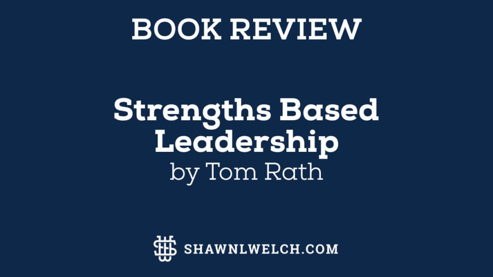 Strengths Based Leadership: Book Summary | Shawn Welch Company Strengths Based Leadership: Book Summary | Shawn Welch Company